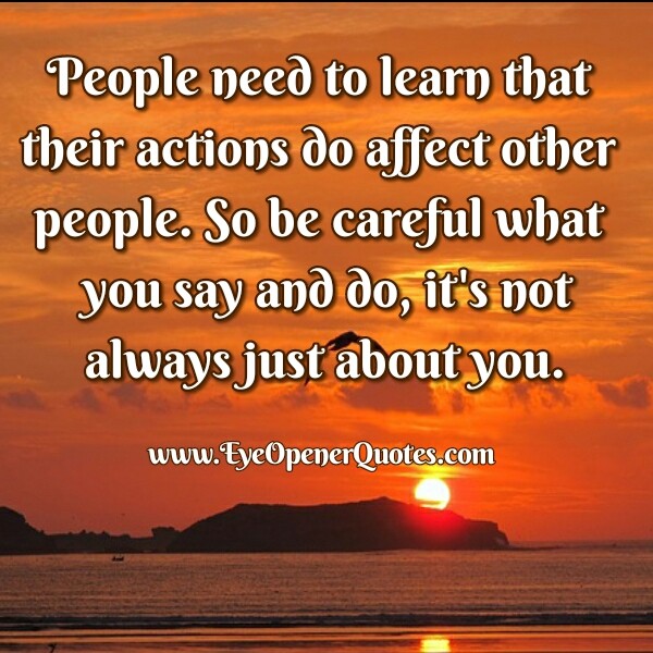 Your actions do affect other people - Eye Opener Quotes
