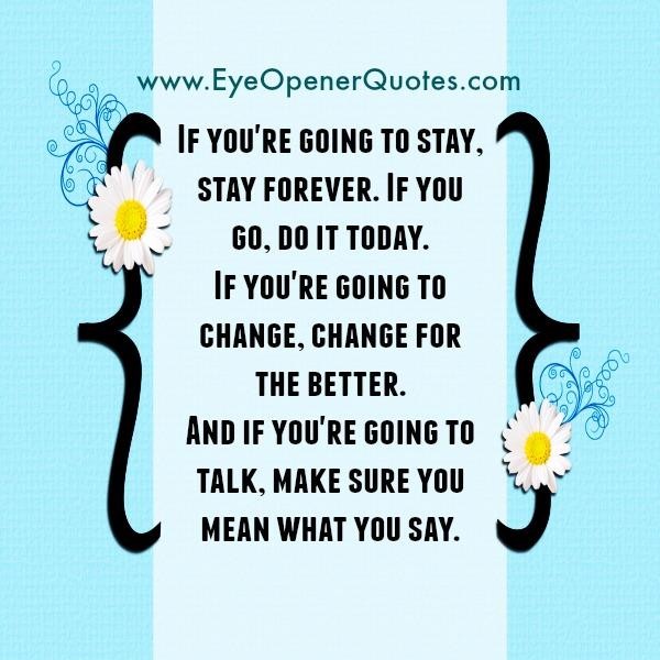 If you are going to stay, Stay Forever! - Eye Opener Quotes