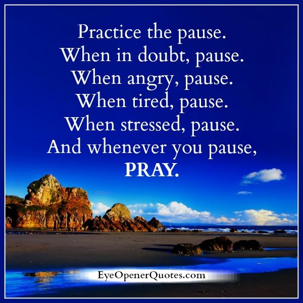 When angry, pause, when stressed pause - Eye Opener Quotes